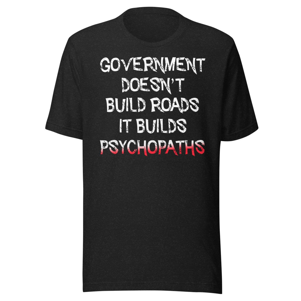 Government Builds Psychopaths Muh Roads Shirt – Tee Shop USA